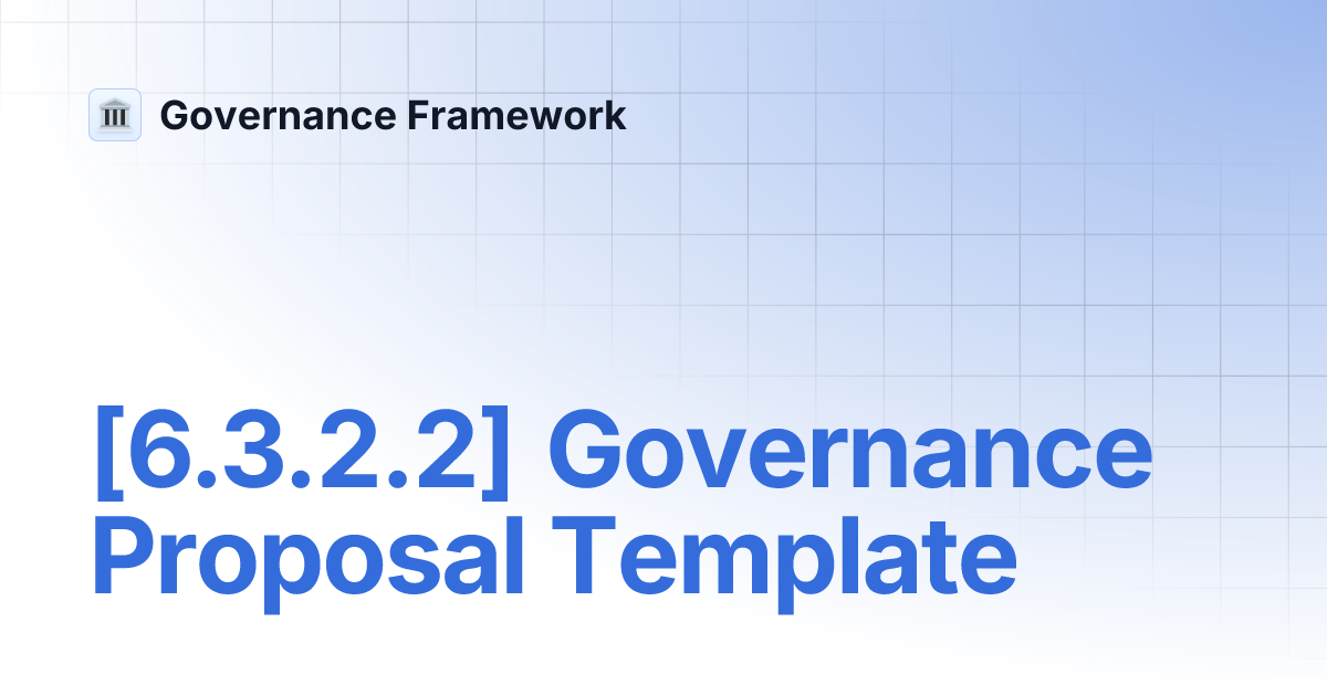 [6.3.2.2] Governance Proposal Template | Governance Framework