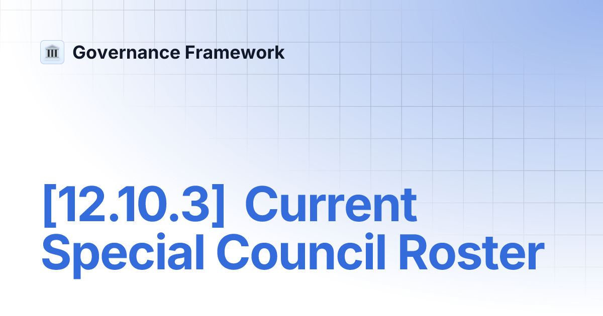 [12.10.3] Current Special Council Roster | Governance Framework